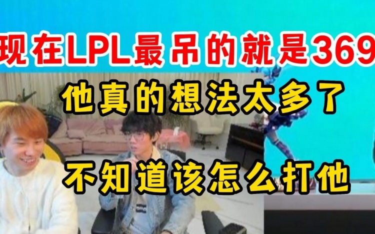YSKM：现在LPL最强的就是369 他真的想法太多了不知道该怎么打他-直播吧