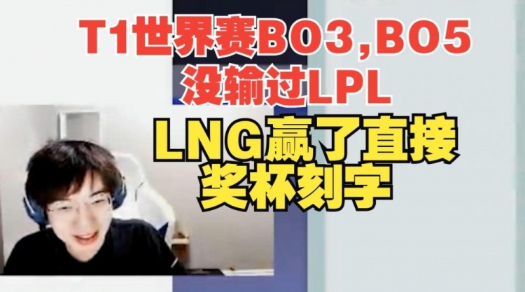 957：T1世界赛BO3、BO5没输过LPL，LNG赢了奖杯直接可以刻字了-直播吧